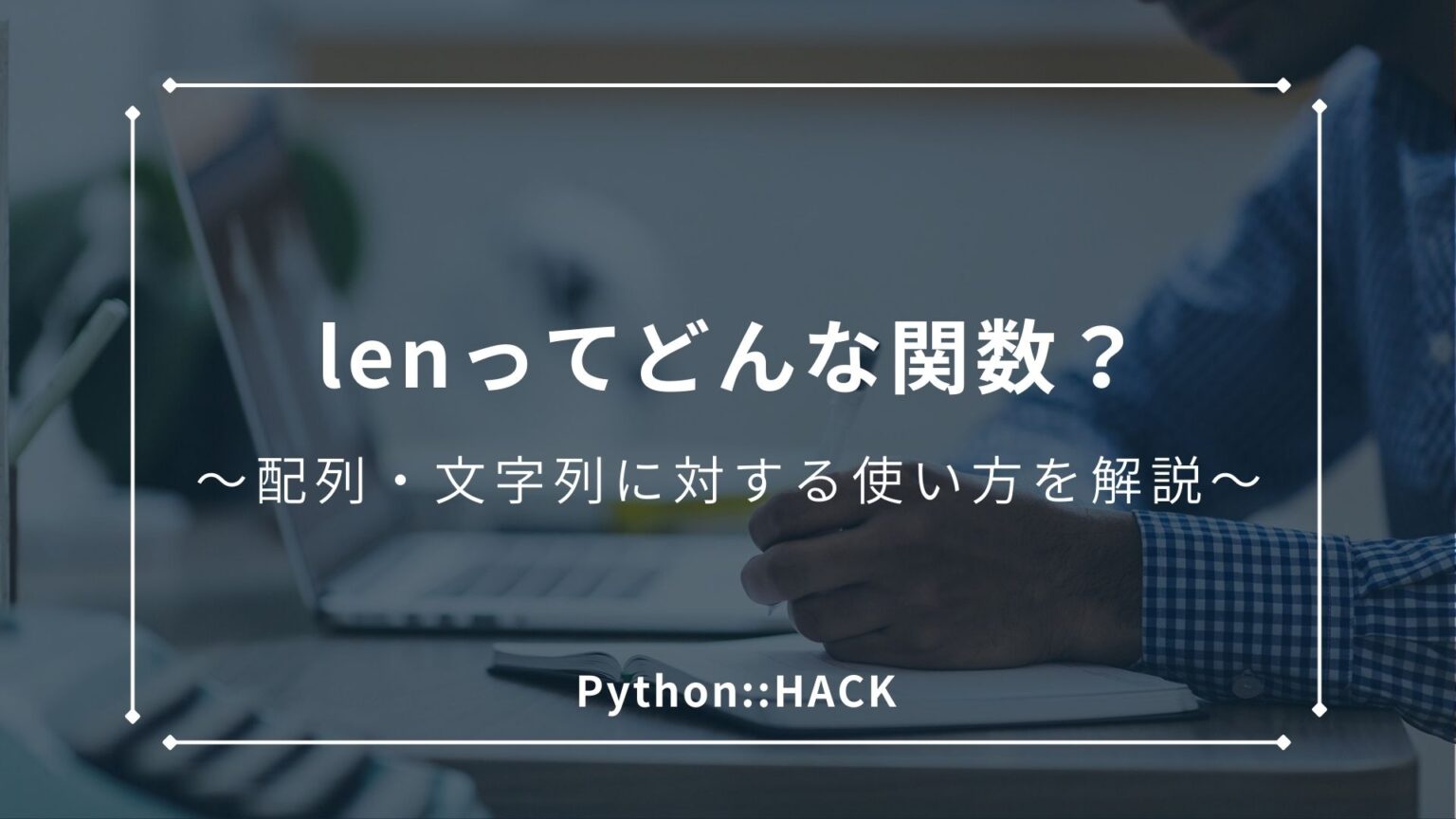 【python入門】len関数とは?配列・文字列の長さを取得する方法について解説 Pythonhack